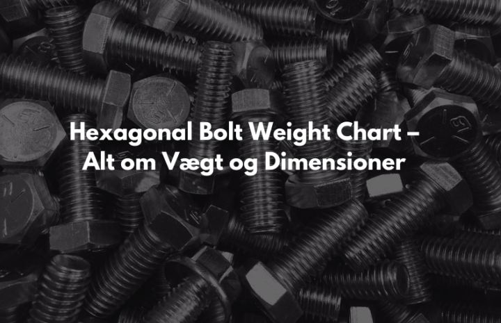 Hexagonal Bolt Weight Chart – Alt om Vægt og Dimensioner - Fremstilling ...