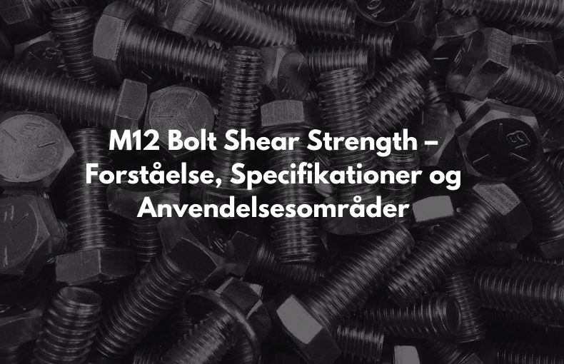 M12 Bolt Shear Strength – Forståelse, Specifikationer og ...